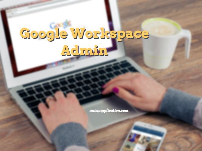 Google Workspace Admin - UNISA Application 2025