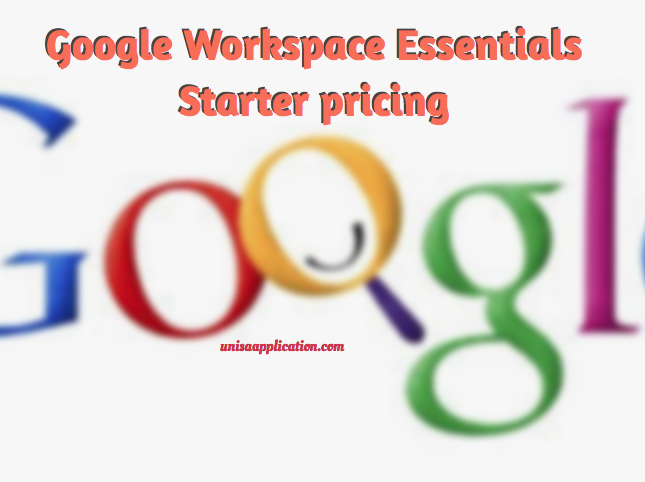 Google Workspace Essentials Starter pricing - UNISA Application 2026
