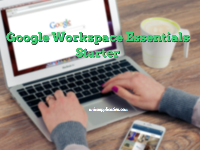 Google Workspace Essentials Starter - UNISA Application 2026