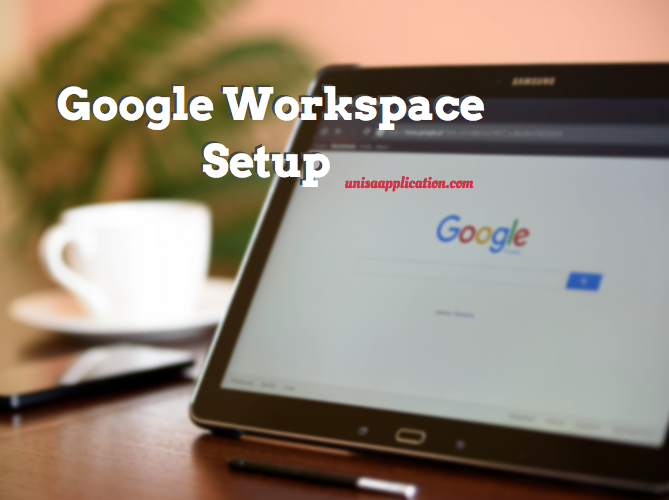 Google Workspace Setup - UNISA Application 2026