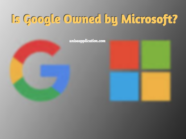 Is Google Owned by Microsoft? - UNISA Application 2026