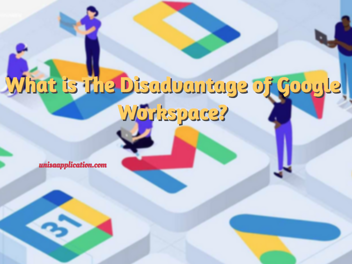 What is The Disadvantage of Google Workspace? - UNISA Application 2026
