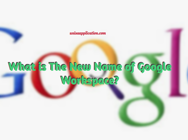 What is The New Name of Google Workspace? - UNISA Application 2026
