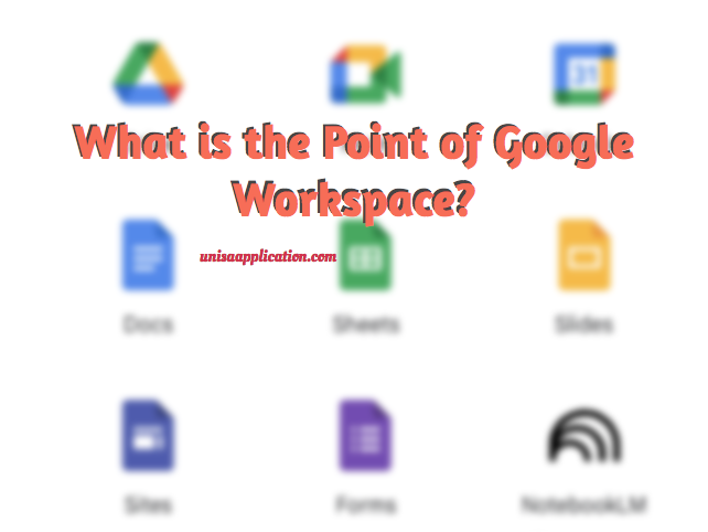 What is the Point of Google Workspace? - UNISA Application 2025