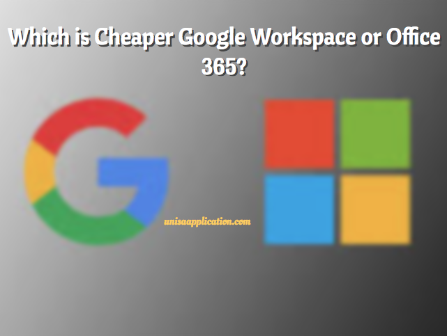 Which is Cheaper Google Workspace or Office 365? - UNISA Application 2026
