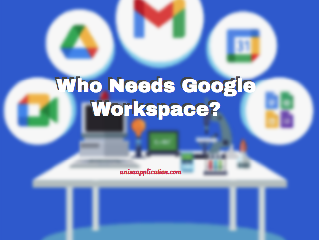Who Needs Google Workspace? - UNISA Application 2026