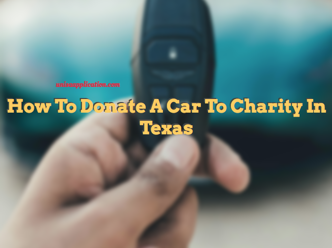 How To Donate A Car To Charity In Texas - UNISA Application 2026