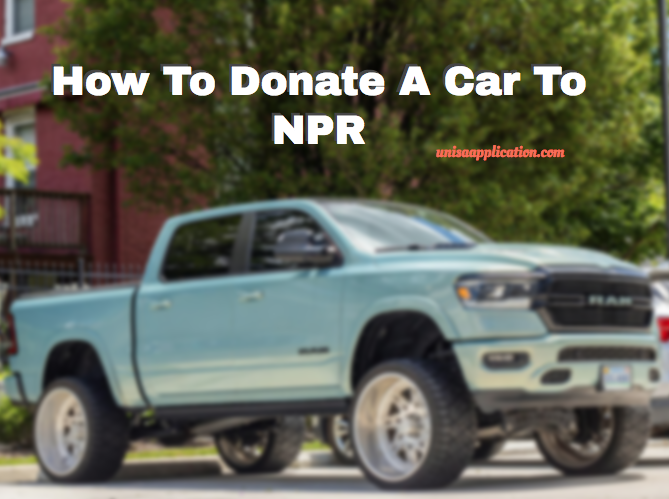 How To Donate A Car To NPR - UNISA Application 2026
